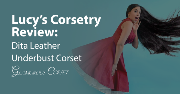 Lucys Corsetry Review Dita Leather Underbust Corset Glamorous Corset