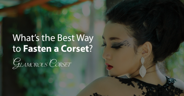 What's the Best Way to Fasten a Corset? | Glamorous Corset