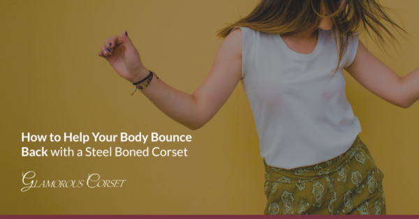 How to Help Your Body Bounce Back with a Steel Boned Corset