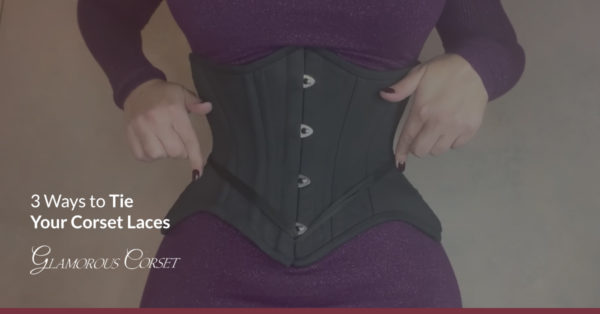 3 Ways to Tie your Corset Laces (Video) | Glamorous Corset