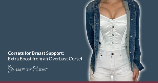 Corsets for Breast Support: Extra Boost from an Overbust Corset ...